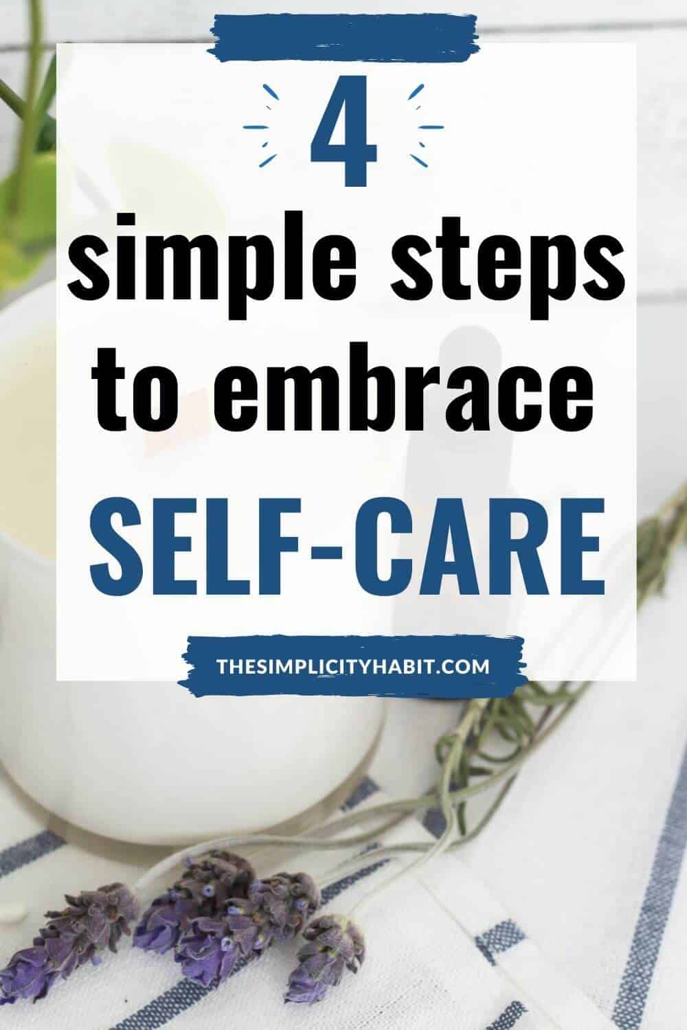 4 Simple Steps to Embrace Self-Care in Your Life - The Simplicity Habit