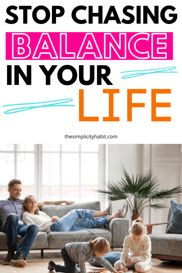 Why You Should Stop Chasing Balance in Your Life - The Simplicity Habit