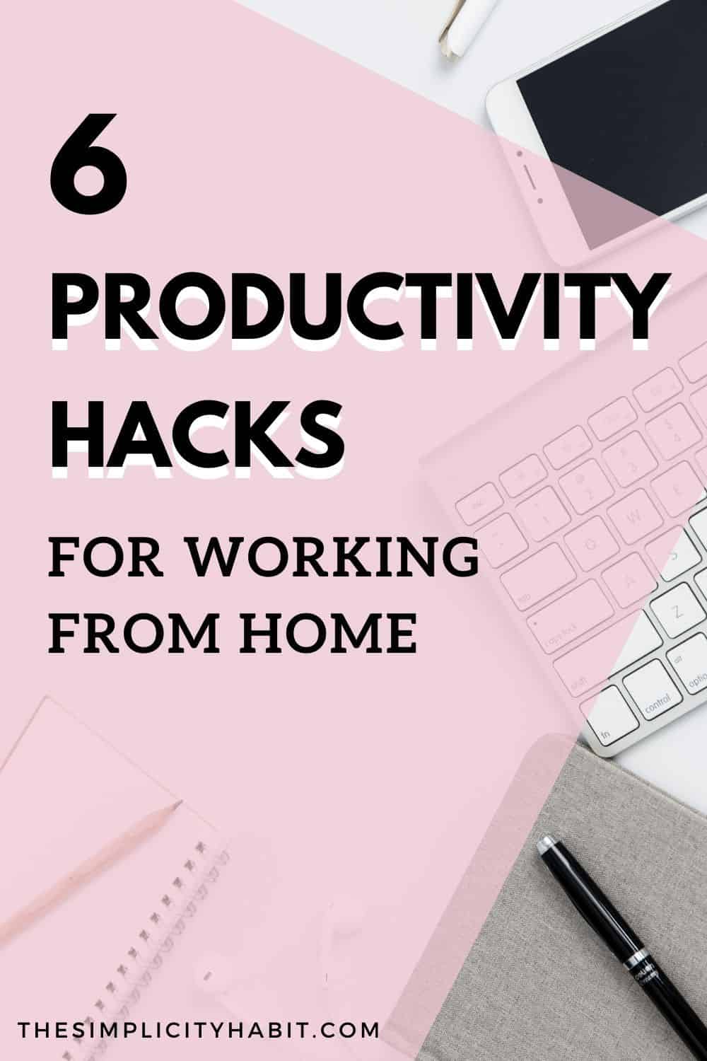 The 6 Best Productivity Hacks When Working From Home - The Simplicity Habit