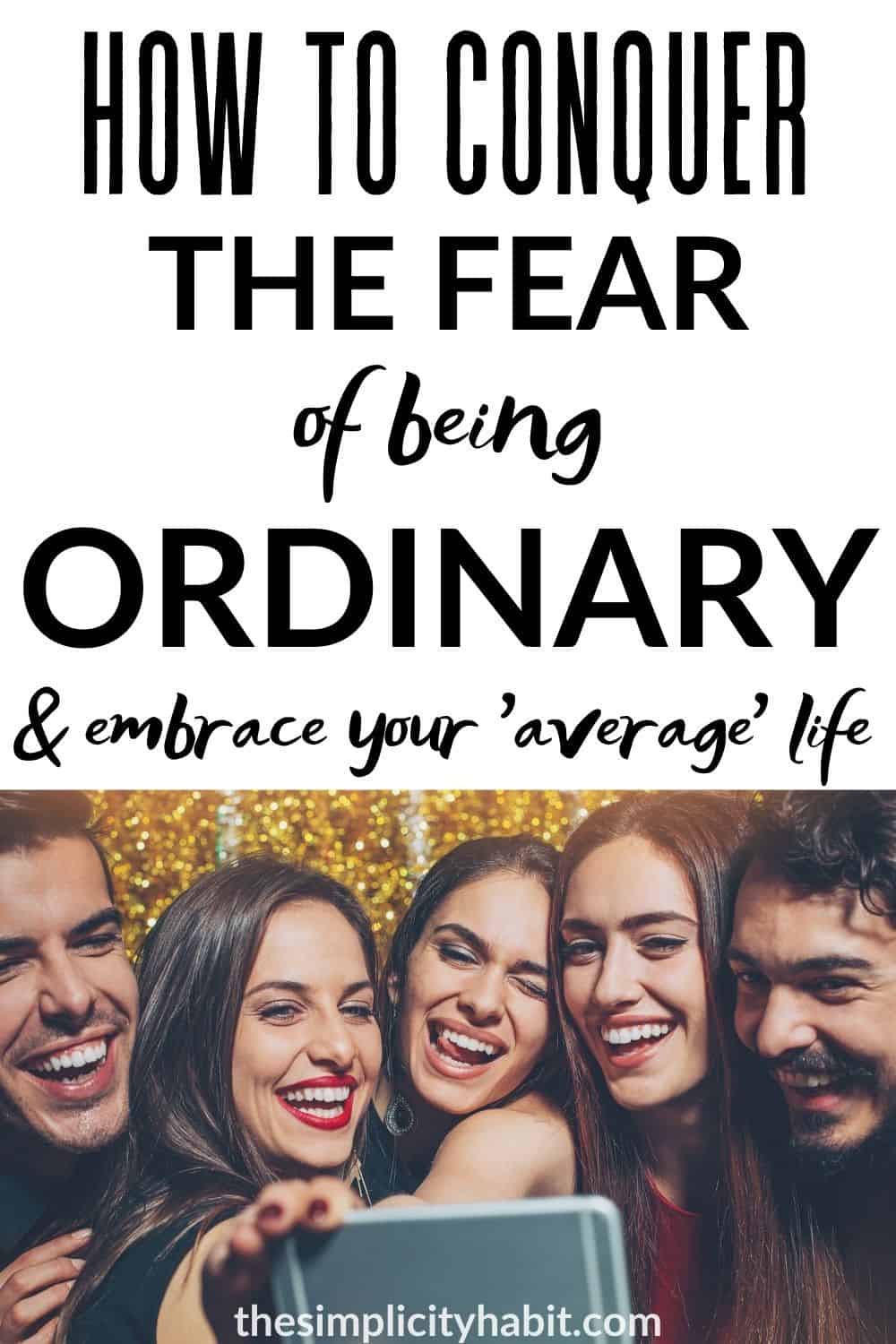 How to Conquer the Fear of Being Ordinary & Enjoy Your “Average” Life ...