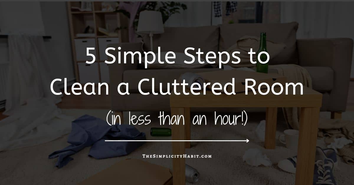 How to Clean a Cluttered Room in Less Than an Hour - The Simplicity Habit