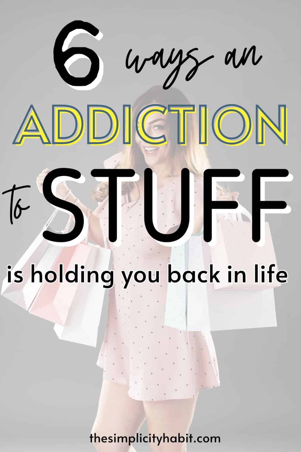 6 Ways an Addiction to Stuff is Holding You Back in Life - The ...