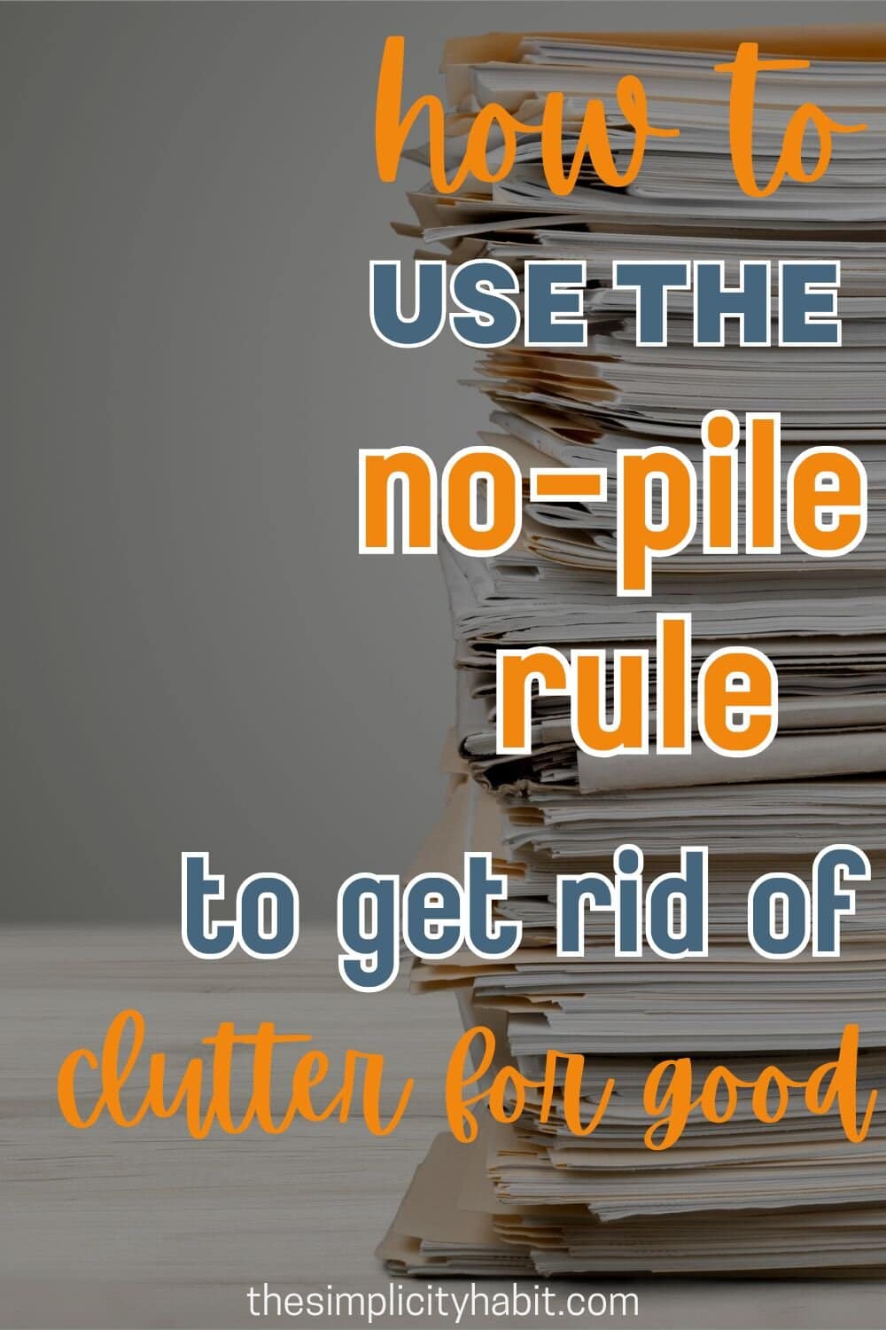 How to Get Rid of Clutter for Good by Using the 'No Pile' Rule - The ...