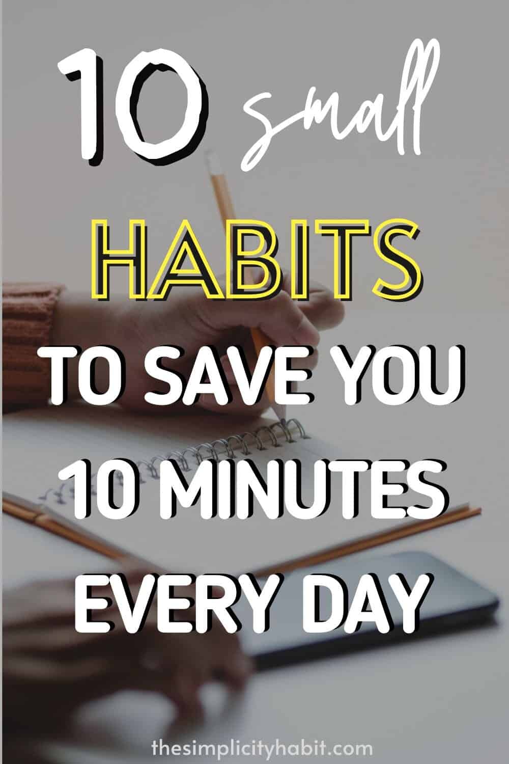 10 Small Habits That Can Save You 10 Minutes Every Day - The Simplicity ...